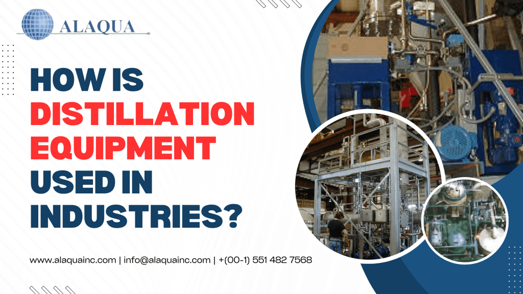 How is Distillation Equipment used in Industries | Alaqua Inc